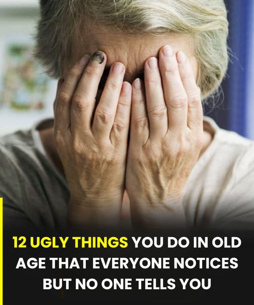 12 nasty things you do in old age that everyone notices, but no one ...