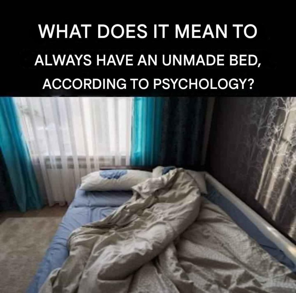 WHAT DOES IT MEAN TO ALWAYS HAVE AN UNMADE BED, ACCORDING TO PSYCHOLOGY ...